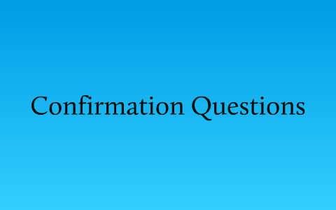 Confirmation Questions by Rylee Sellitto on Prezi