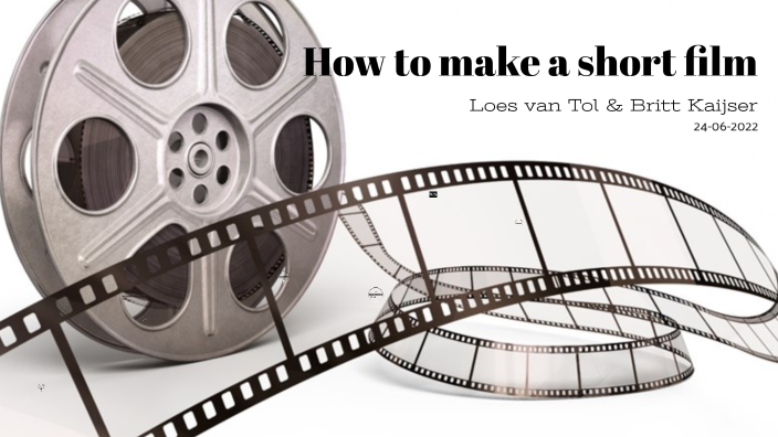 How to make a short film by Loes van Tol on Prezi