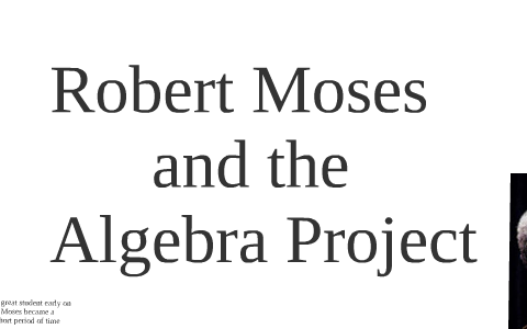 Robert Moses & The Algebra Project by Katrina Moore on Prezi