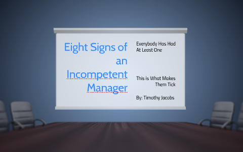 Eight Signs of An Incompetent Manager by Timothy Jacobs on Prezi