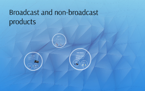 Broadcast and non-broadcast products by Amy Forde on Prezi