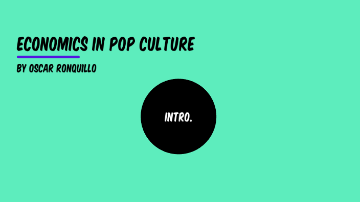 Economics in Pop Culture by Oscar Ronquillo on Prezi