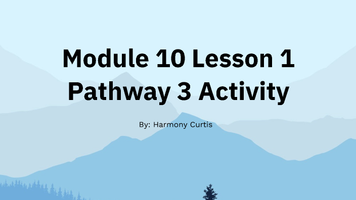 Module 10 Lesson 1 Pathway 3 Activity by Harmony Curtis on Prezi