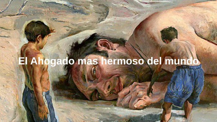 El ahogado mas hermoso del mundo. by Daniel Cevallos on Prezi