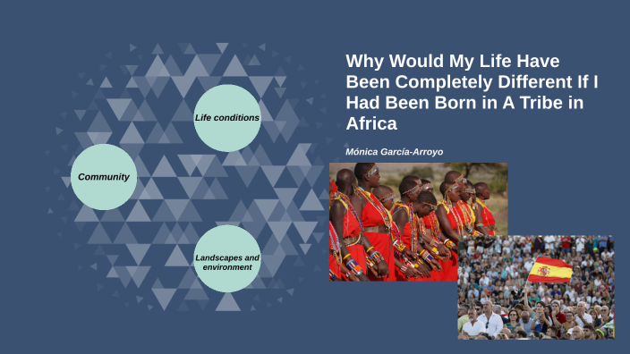 Why Would MY Life Be Completely Diferent IF I Had Been Born In A Tribe ...