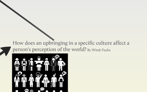 How does an upbringing in a specific culture affect a person's ...