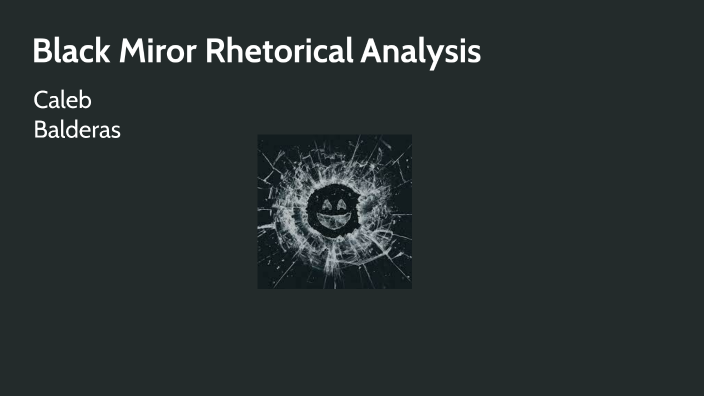 Black Mirror Rhetorical Analysis by caleb balderas on Prezi
