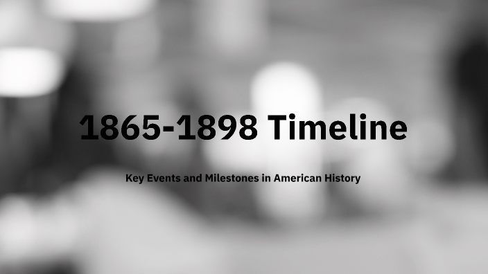 1865-1898 Timeline by Sadek Trusty on Prezi