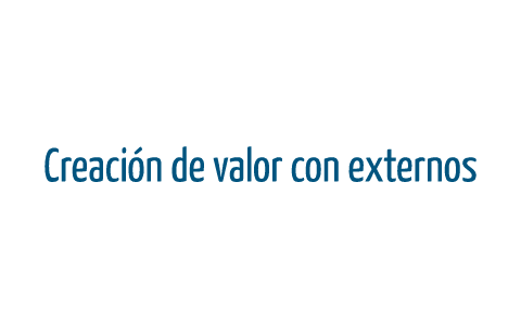 Creación de valor con externos by Innovación y Emprendimiento
