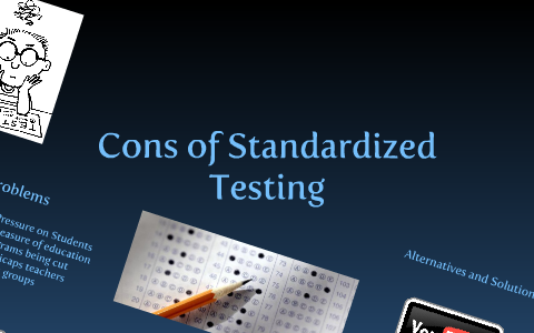 Cons of Standardized Testing by Adam Carston on Prezi