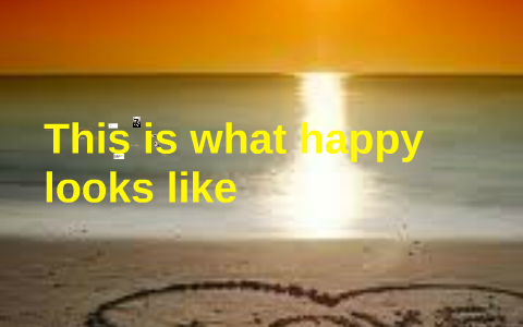 This is what happy looks like by Cynthia Miner on Prezi