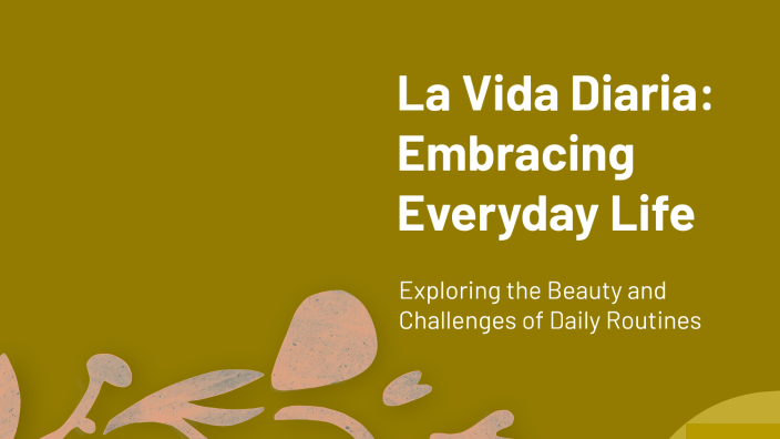 La Vida Diaria: Embracing Everyday Life by Jean Colina on Prezi