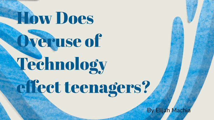 How Does the Overuse of Technology Effect Teenagers? by Elijah Machia ...