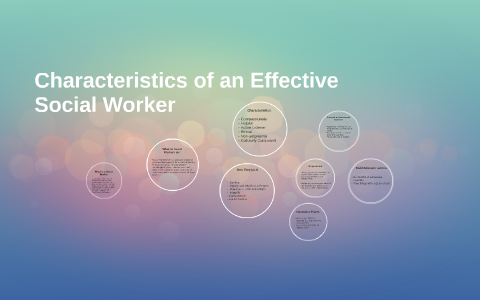 Characteristics of an Effective Social Worker by Caroline Calhoun on Prezi