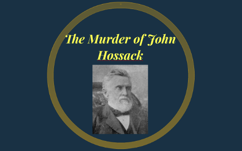 The Murder of John Hossack by Josh Wolfe on Prezi