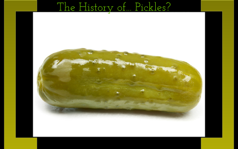 The History of... Pickles? by Katrina Black on Prezi