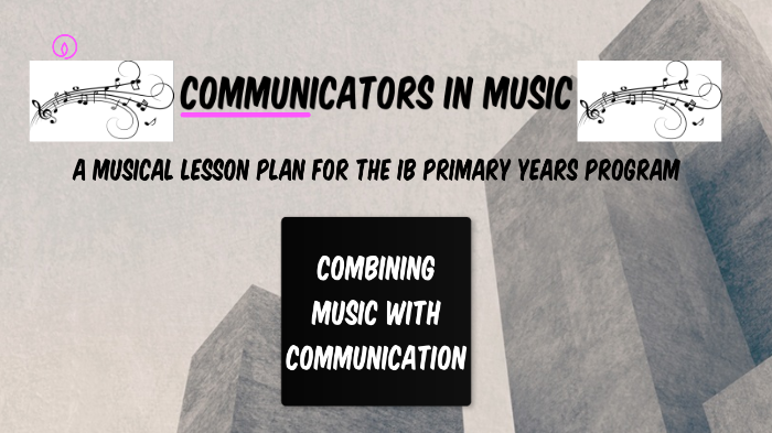 Music and Communication - IB PYP by Alan Michael Mcinnes on Prezi