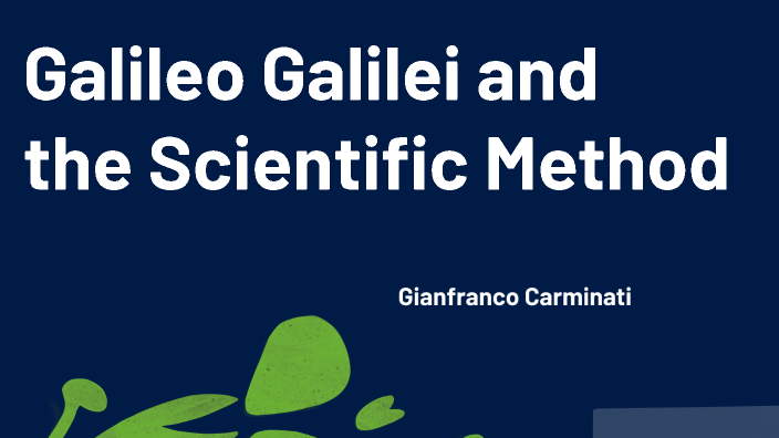 Galileo Galilei and the Scientific Method by Carminati Gianfranco on Prezi