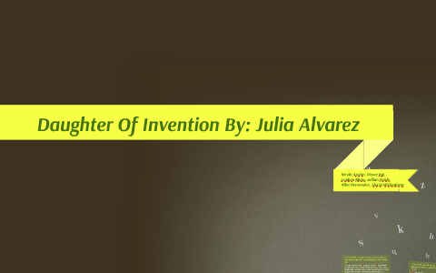 Daughter Of Invention By: Julia Alvarez by Alba Hernandez on Prezi