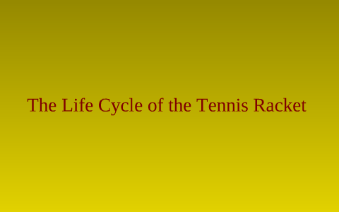Life Cycle of the Tennis Racket by Zack Katz on Prezi
