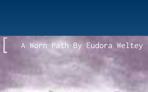A worn Path By Eudora Welty by scott wagner on Prezi
