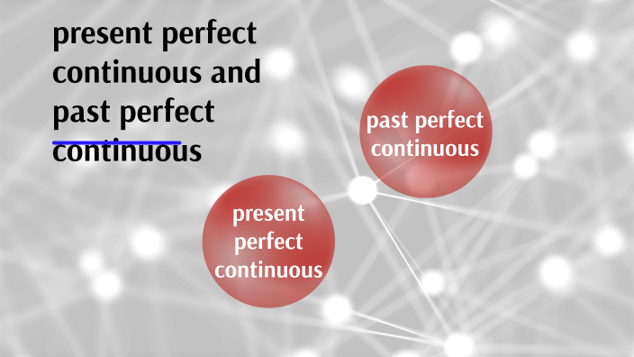 present perfect and past perfect continuous by Dominguez Anel on Prezi