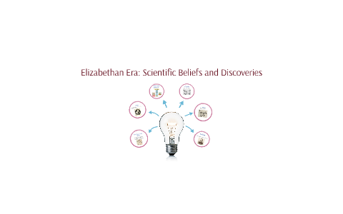 Elizabethan Era: Scientific Beliefs and Discoveries by Joi Dunne on Prezi