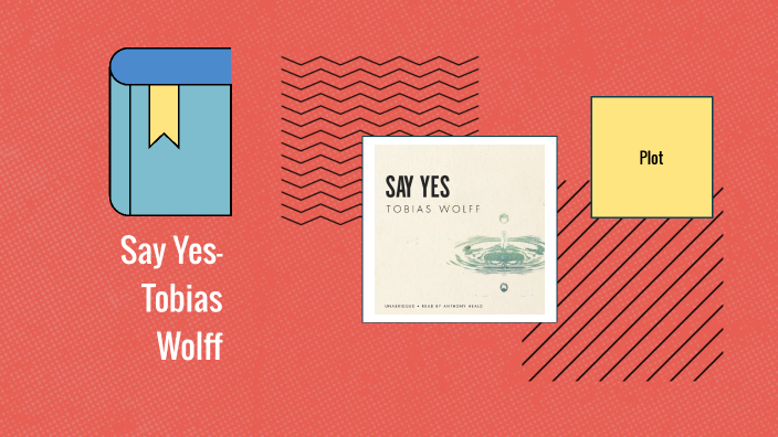 Say Yes- Tobias Wolff by Francesco Mastroiorio on Prezi