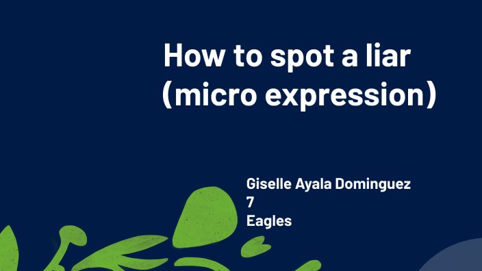How to spot a liar(micro expressions) by Giselle Ayala Dominguez on Prezi