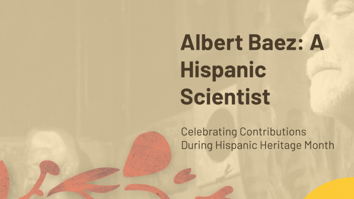 Albert Baez: A Hispanic Scientist by Zahmed Cooper on Prezi