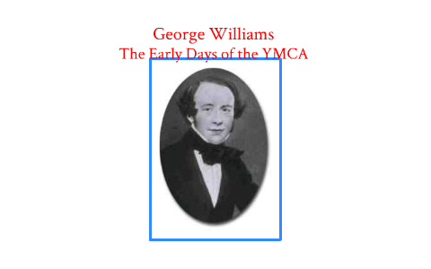 George Williams: The Early Days of the YMCA by Matt Rigden on Prezi