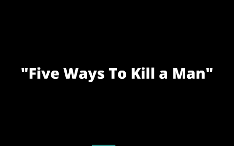 Five Ways To Kill A Man by Dan Chapman on Prezi