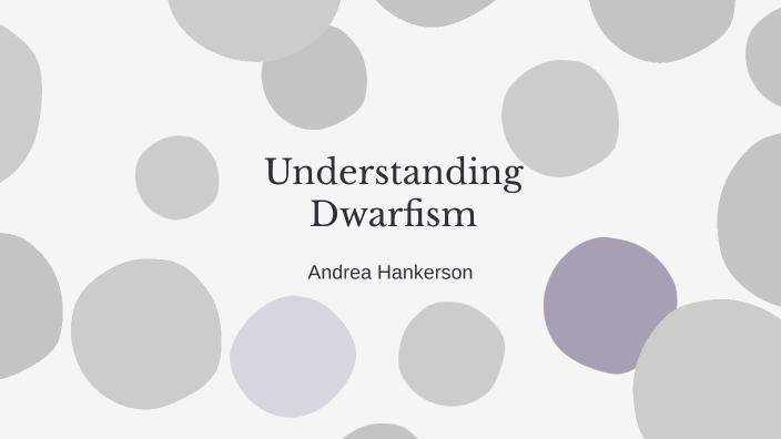 Understanding Dwarfism by Andrea Hankerson on Prezi