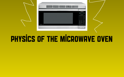 Physics of the Microwave Oven by Ben Westphal on Prezi