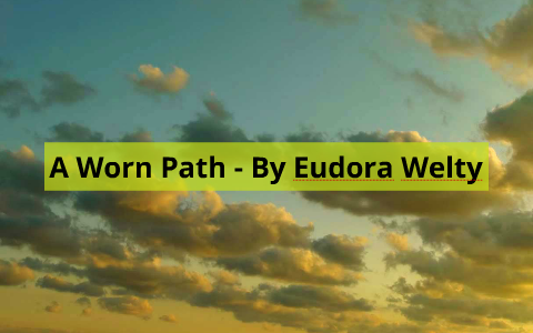 A Worn Path - By Eudora Welty by kelsey patrick on Prezi