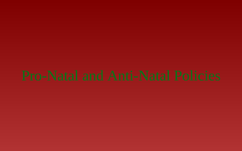 Pro-Natal and Anti-Natal Policies by Matthew Hogue on Prezi