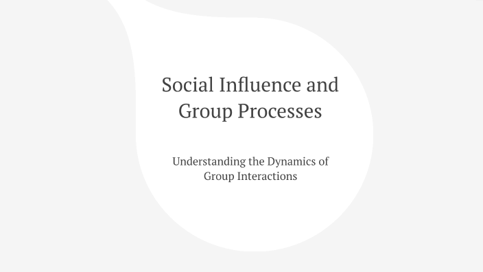 Social Influence and Group Processes by jaswanth ks on Prezi