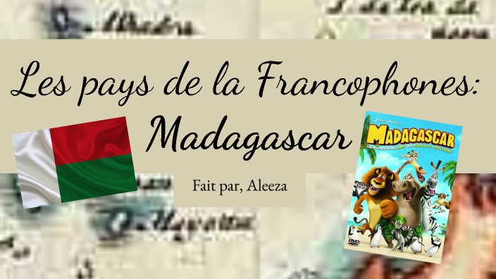 Les pays de la Francophones: Madagasca by Aleeza Fatima on Prezi