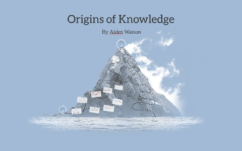 Origins of Knowledge by Aiden Watson on Prezi