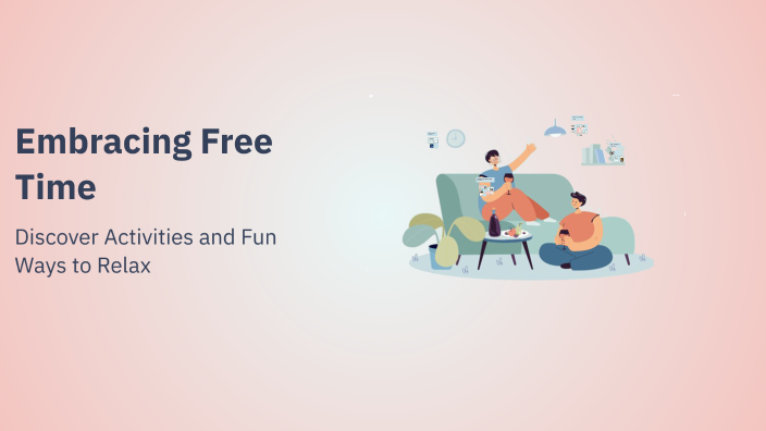 Embracing Free Time by Yahya Khalifa Hamed Al Kalbani on Prezi