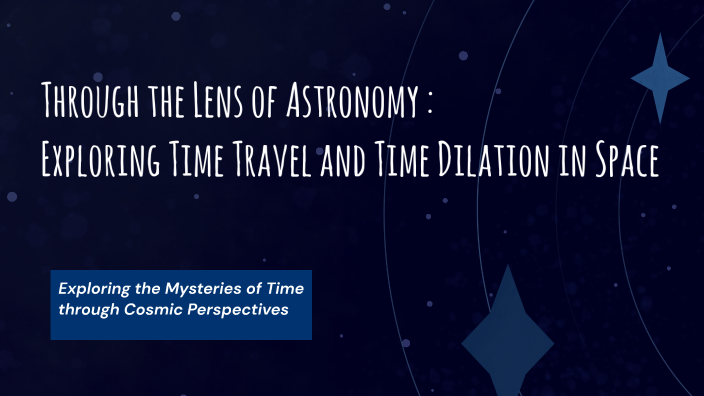 Through the Lens of Astronomy : Exploring Time Travel and Time Dilation ...