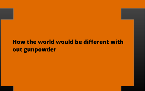 How the world would be different without gunpowder by Jill VIveiros on ...
