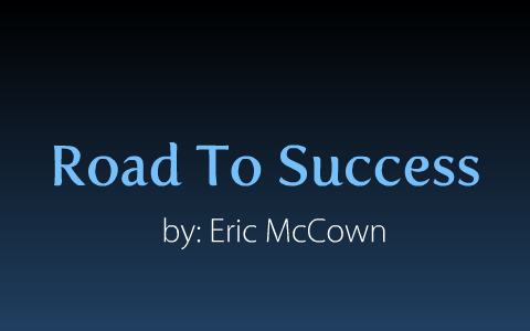 Road To Success by eric mccown on Prezi