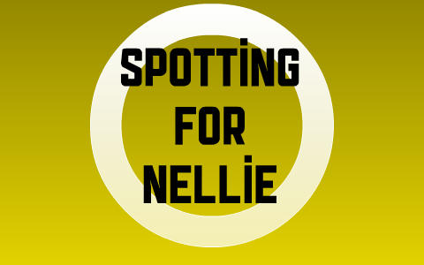 Spotting for Nellie by Amanda Beason on Prezi