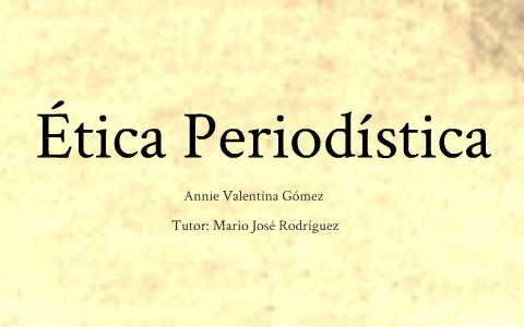 Ética Periodística by on Prezi