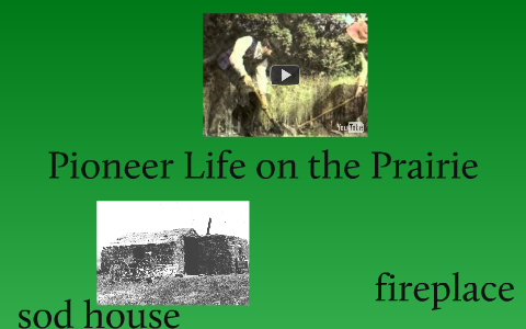 Pioneer Life on the Prairie by Karen Stott on Prezi