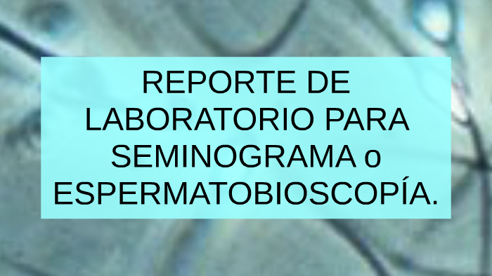 REPORTE DE LABORATORIO PARA SEMINOGRAMA o ESPERMATOBIOSCOPÍA by GERARDO ... REPORTE DE LABORATORIO PARA SEMINOGRAMA o ESPERMATOBIOSCOPÍA by GERARDO ...