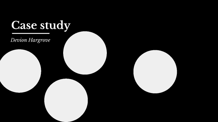 Case study by Devion Hargrove on Prezi