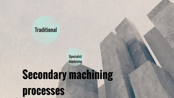 Secondary Machining Processes by Alfie Slater on Prezi