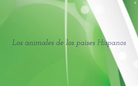 Los Animales de los paises Hispanos by Alisha Chattergoon on Prezi